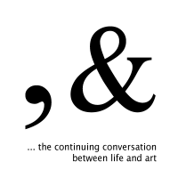 Comma And – the continuing conversation between art and life